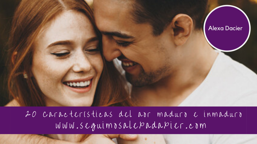 20 características del amor maduro e inmaduro - Alexa Dacier Terapia online